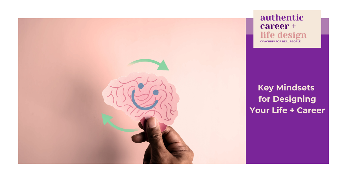 Key Mindsets for Designing Your Life + Career – authentic career + life ...